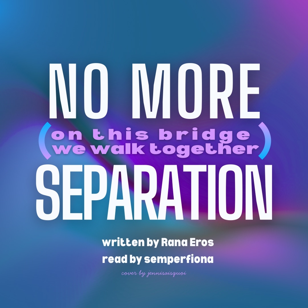 [Podfic] No More Separation (on this bridge we walk together ...